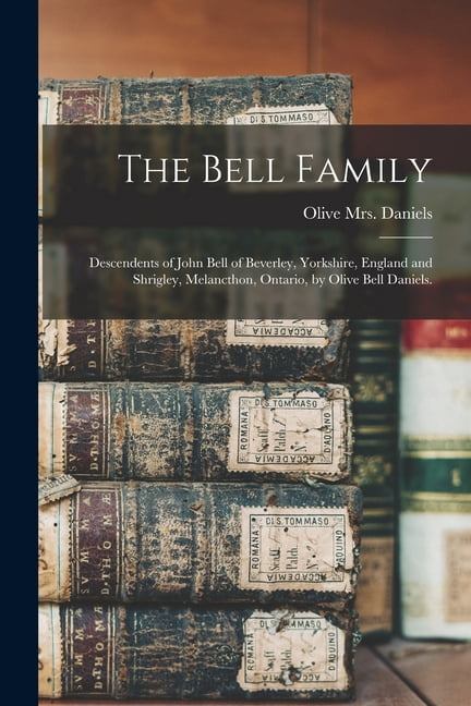 The Bell Family; Descendents of John Bell of Beverley, Yorkshire ...