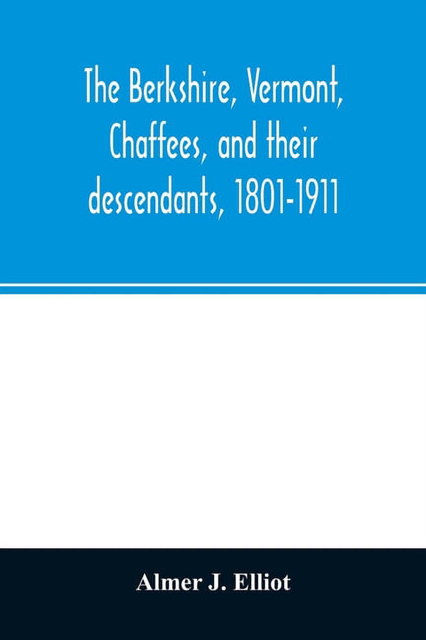 The Berkshire, Vermont, Chaffees, and their descendants, 1801-1911. A ...