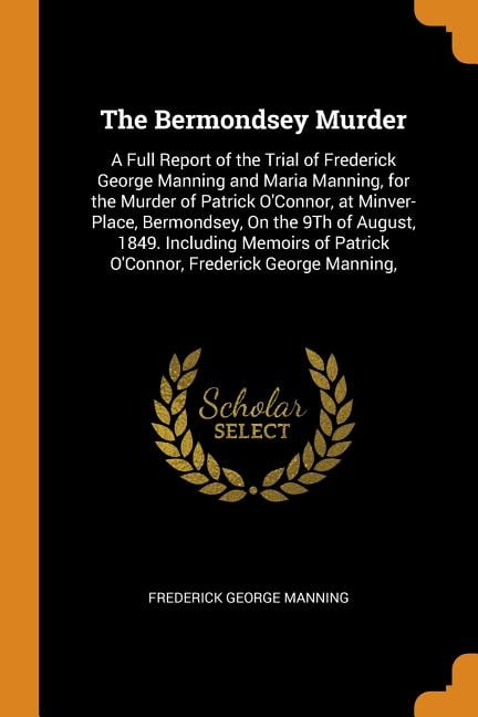 The Bermondsey Murder : A Full Report of the Trial of Frederick George ...