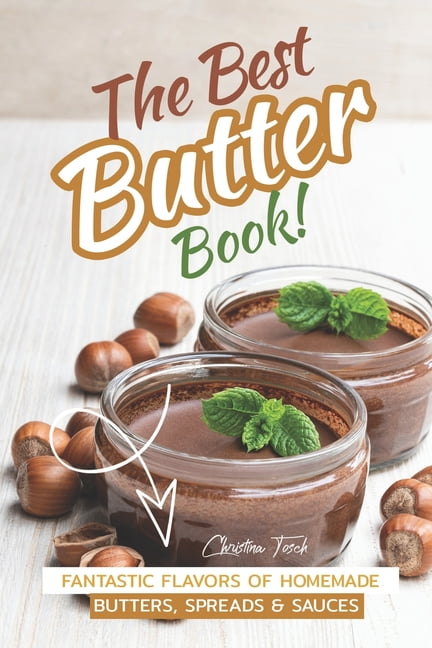 The Best Butter Book!: Fantastic Flavors of Homemade Butters, Spreads ...