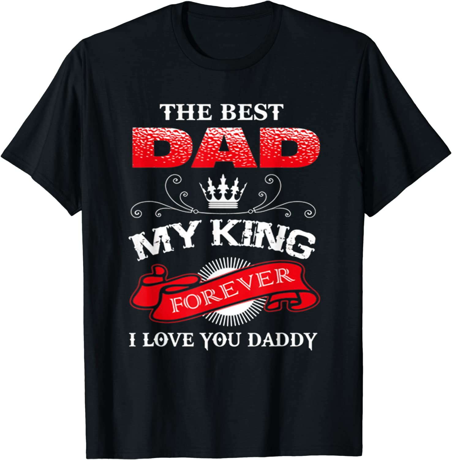The Best Dad My King Forever I Love You Daddy Father's Day T-Shirt ...