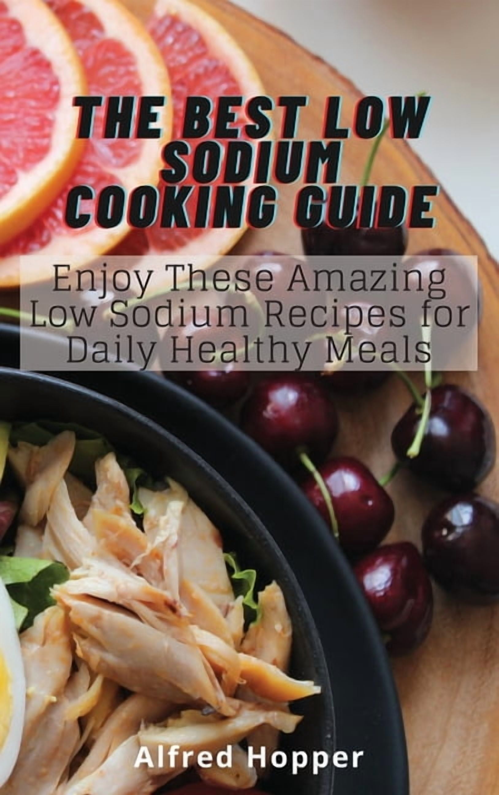 The Best Low Sodium Cooking Guide: Enjoy These Amazing Low Sodium ...