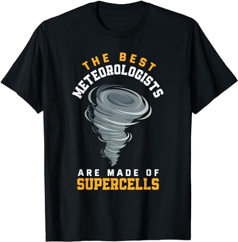 The Best Meteorologists Are Made Of Supercells Meteorologist T-Shirt ...