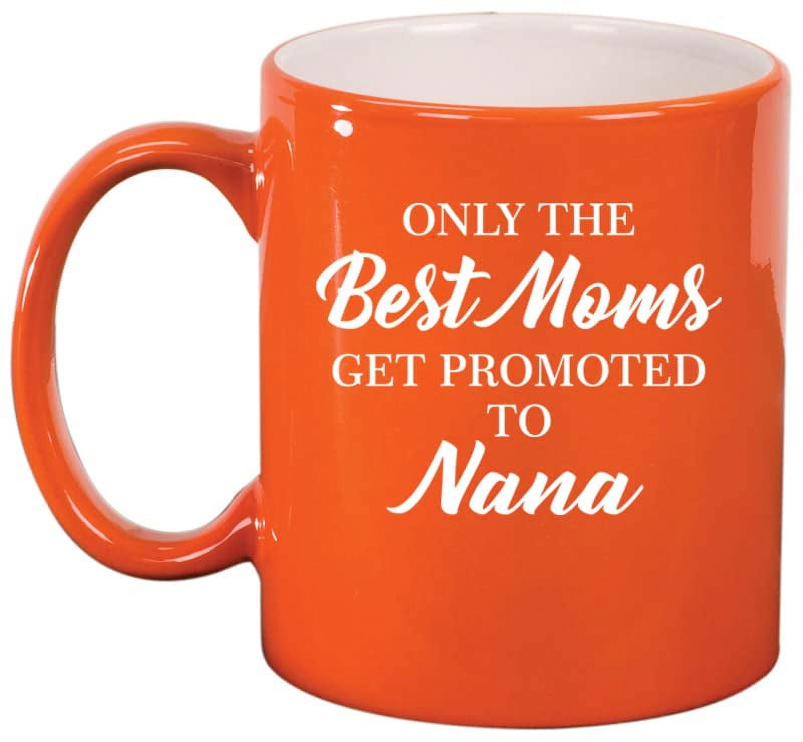 The Best Moms Get Promoted To Nana Ceramic Coffee Mug Tea Cup T For