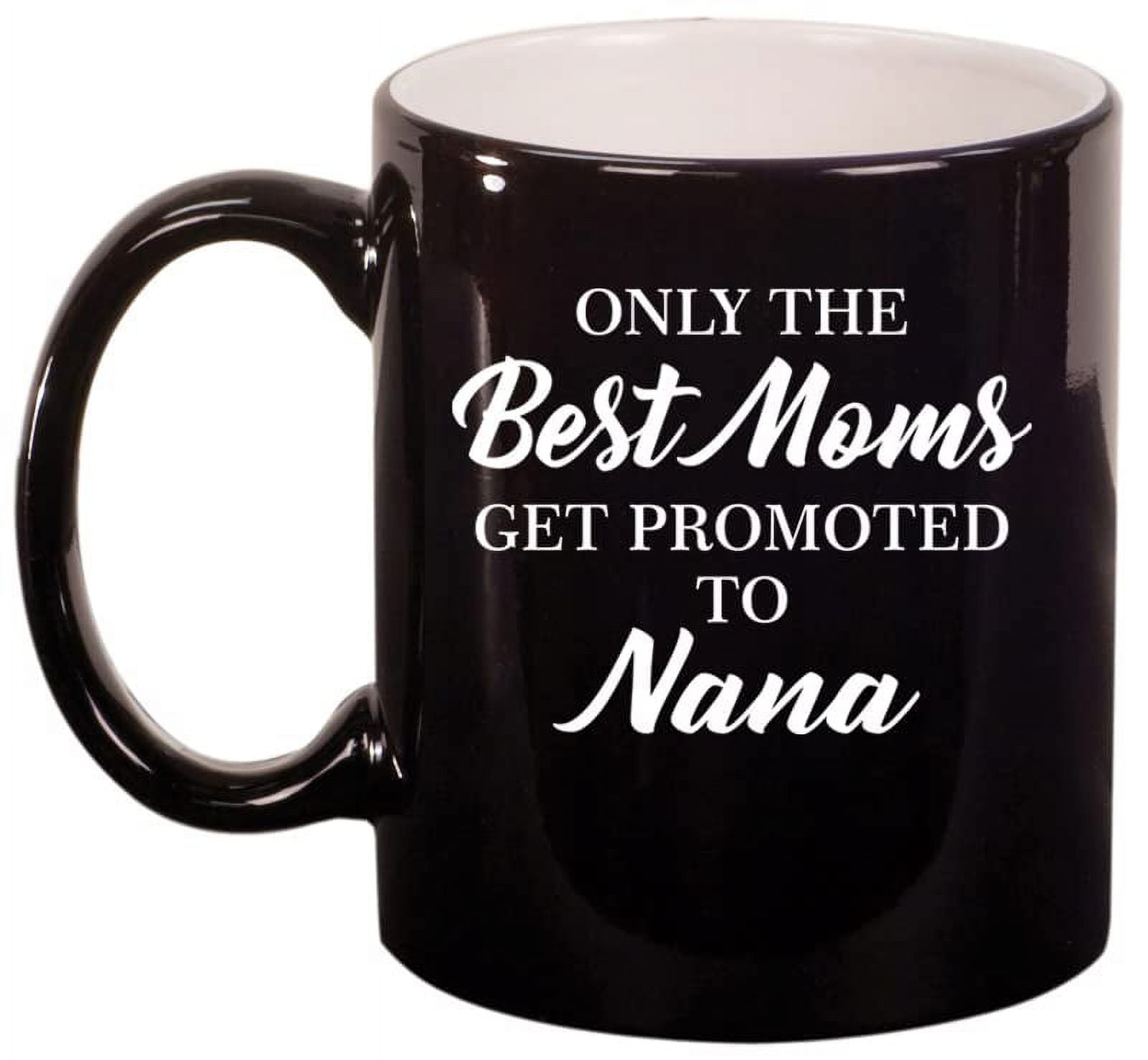 The Best Moms Get Promoted To Nana Ceramic Coffee Mug Tea Cup T For
