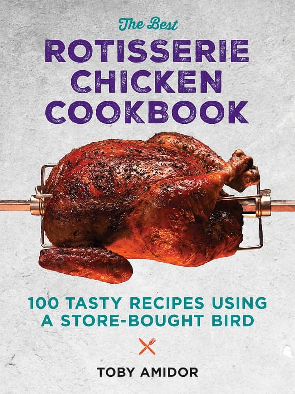 The Best Rotisserie Chicken Cookbook : Over 100 Tasty Recipes Using a ...