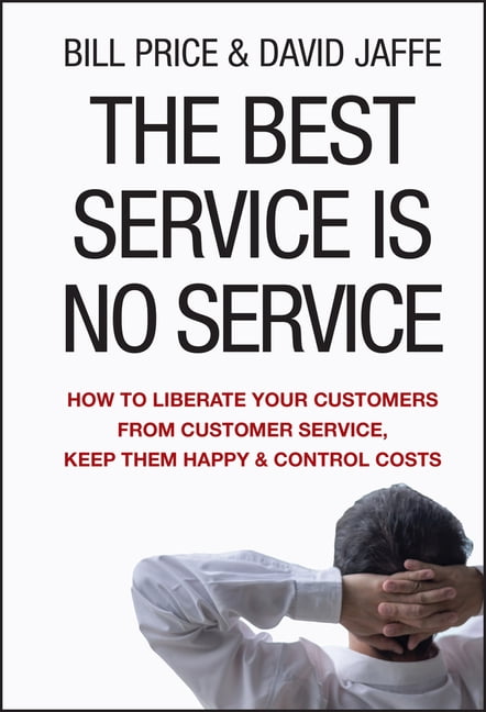 The Best Service Is No Service: How to Liberate Your Customers from ...