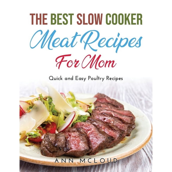 The Best Slow Cooker Meat Recipes for Moms: Quick and Easy Poultry ...