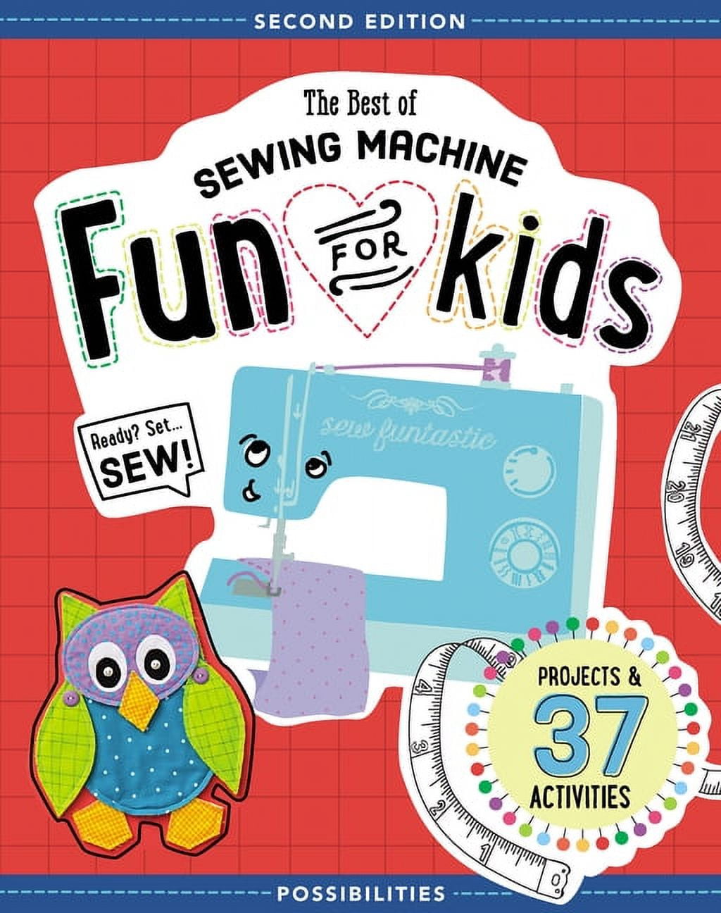The Best of Sewing Machine Fun for Kids: Ready, Set, Sew - 37 Projects ...
