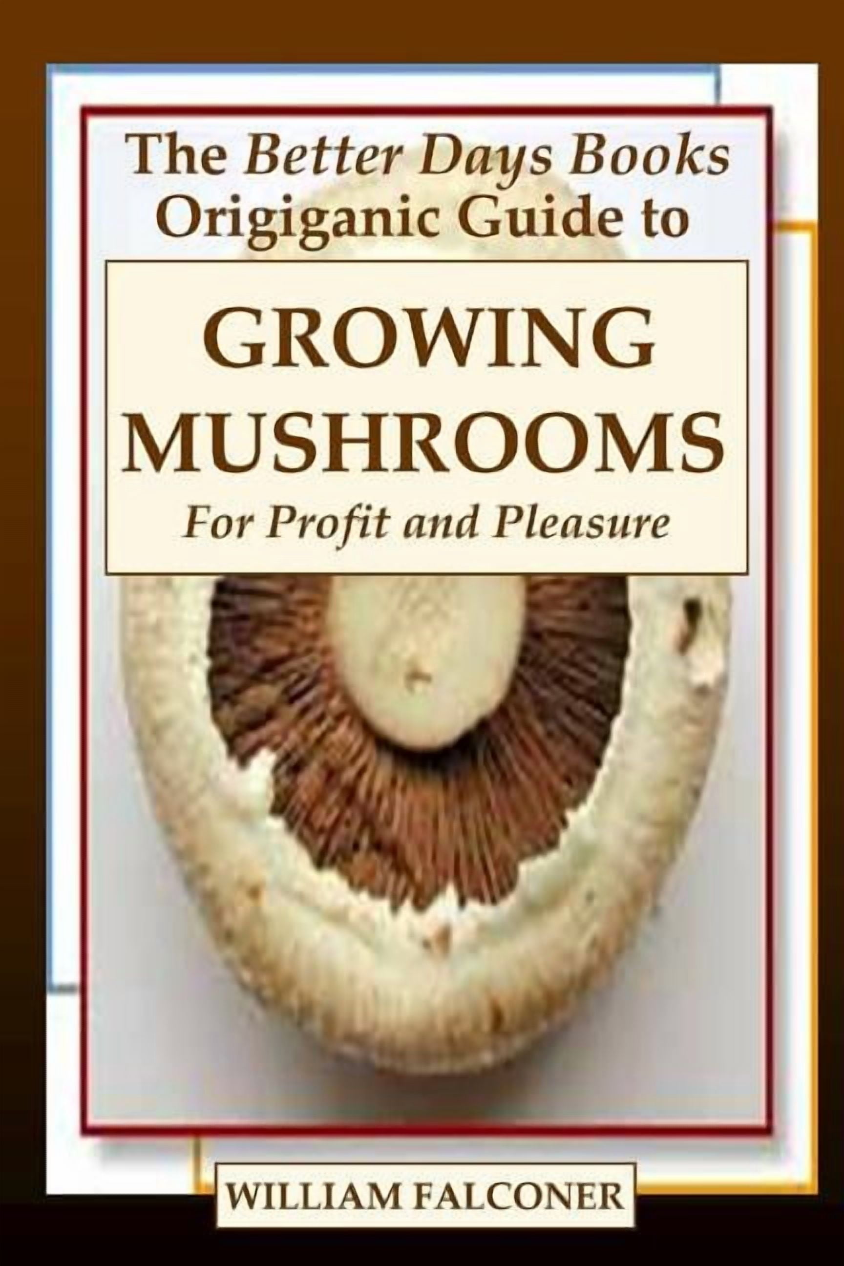 The Better Days Books Origiganic Guide to Growing Mushrooms for Profit ...