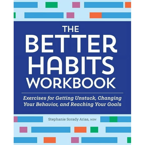 The Better Habits Workbook: Exercises for Getting Unstuck, Changing ...