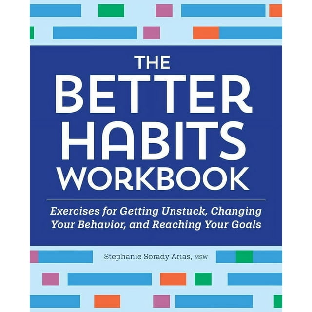 The Better Habits Workbook : Exercises for Getting Unstuck, Changing ...