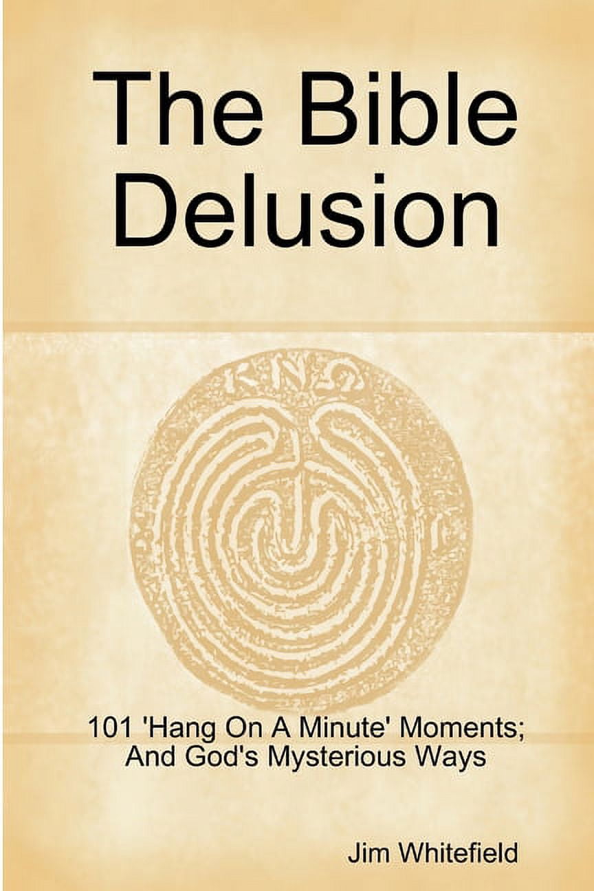 The Bible Delusion: 101 'Hang On A Minute' Moments; And God's ...