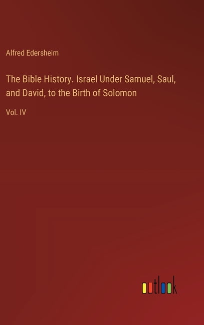The Bible History. Israel Under Samuel, Saul, and David, to the Birth ...