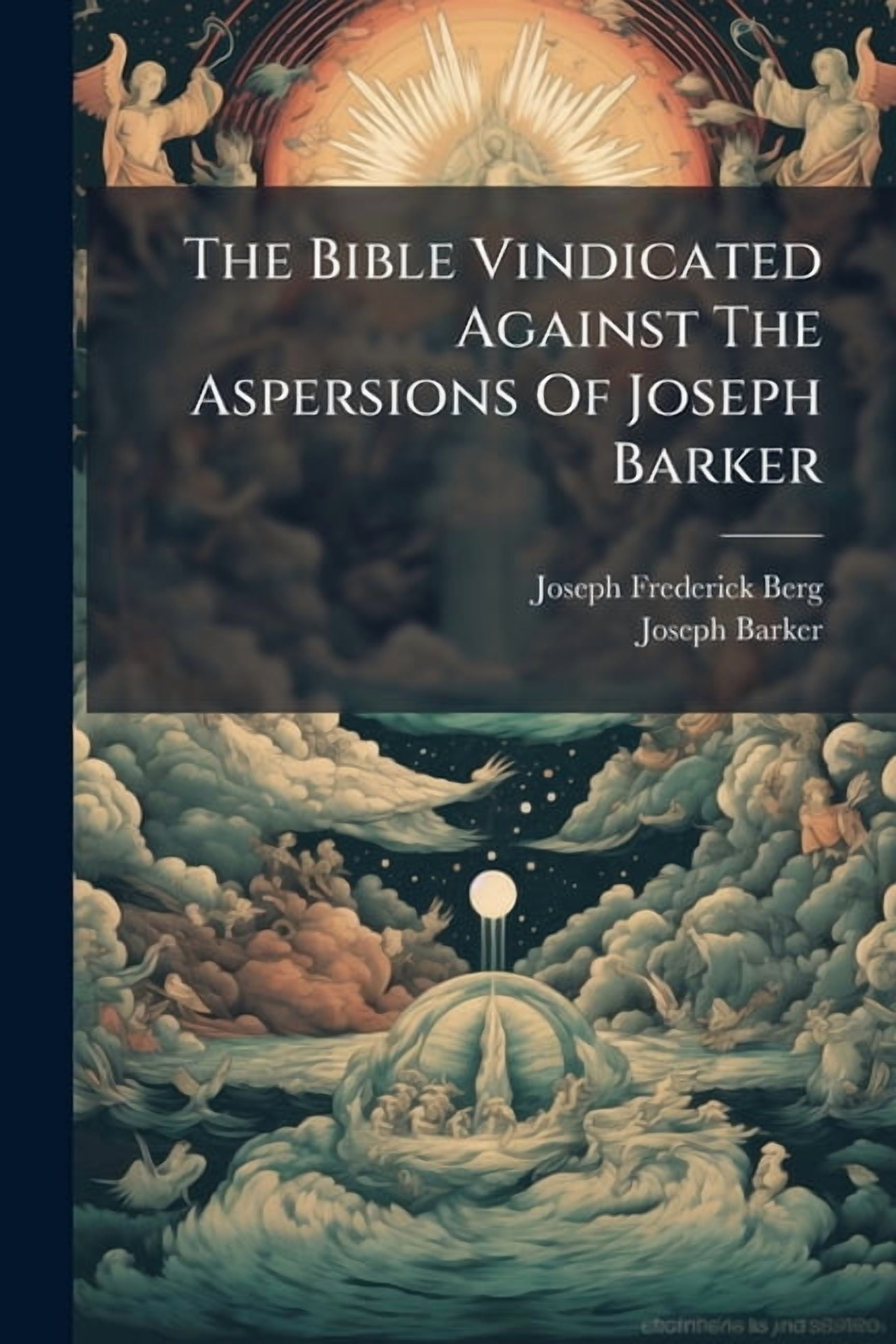 The Bible Vindicated Against The Aspersions Of Joseph Barker ...