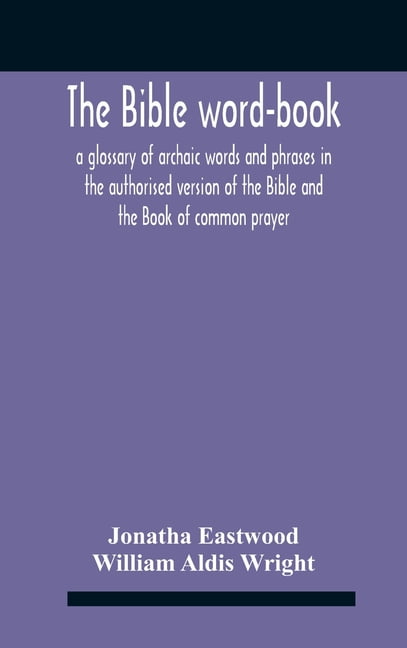 The Bible Word-Book: A Glossary Of Archaic Words And Phrases In The ...