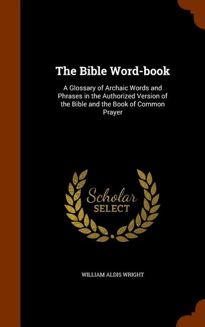 The Bible Word-Book : A Glossary of Archaic Words and Phrases in the ...