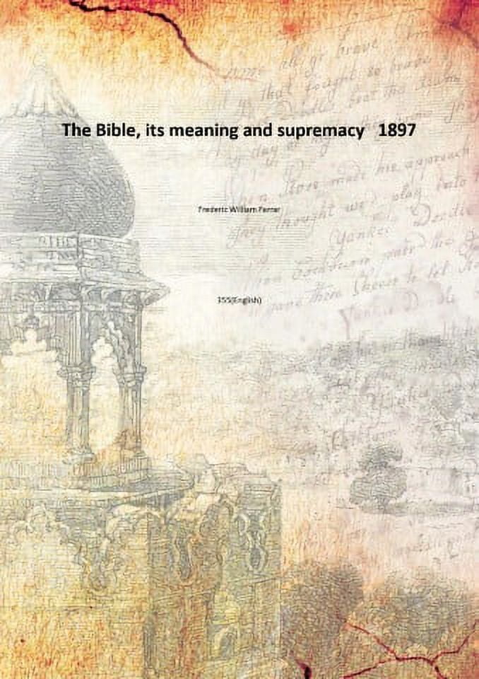 The Bible, its meaning and supremacy 1897 - Walmart.com