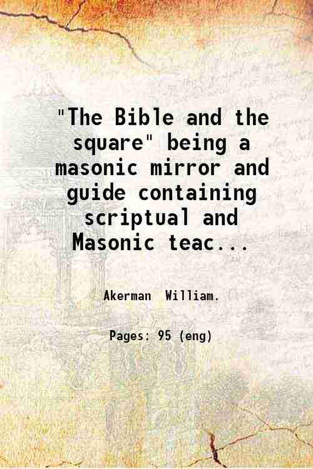 "The Bible and the square" being a masonic mirror and guide containing ...