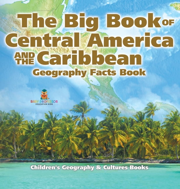 The Big Book of Central America and the Caribbean - Geography Facts ...