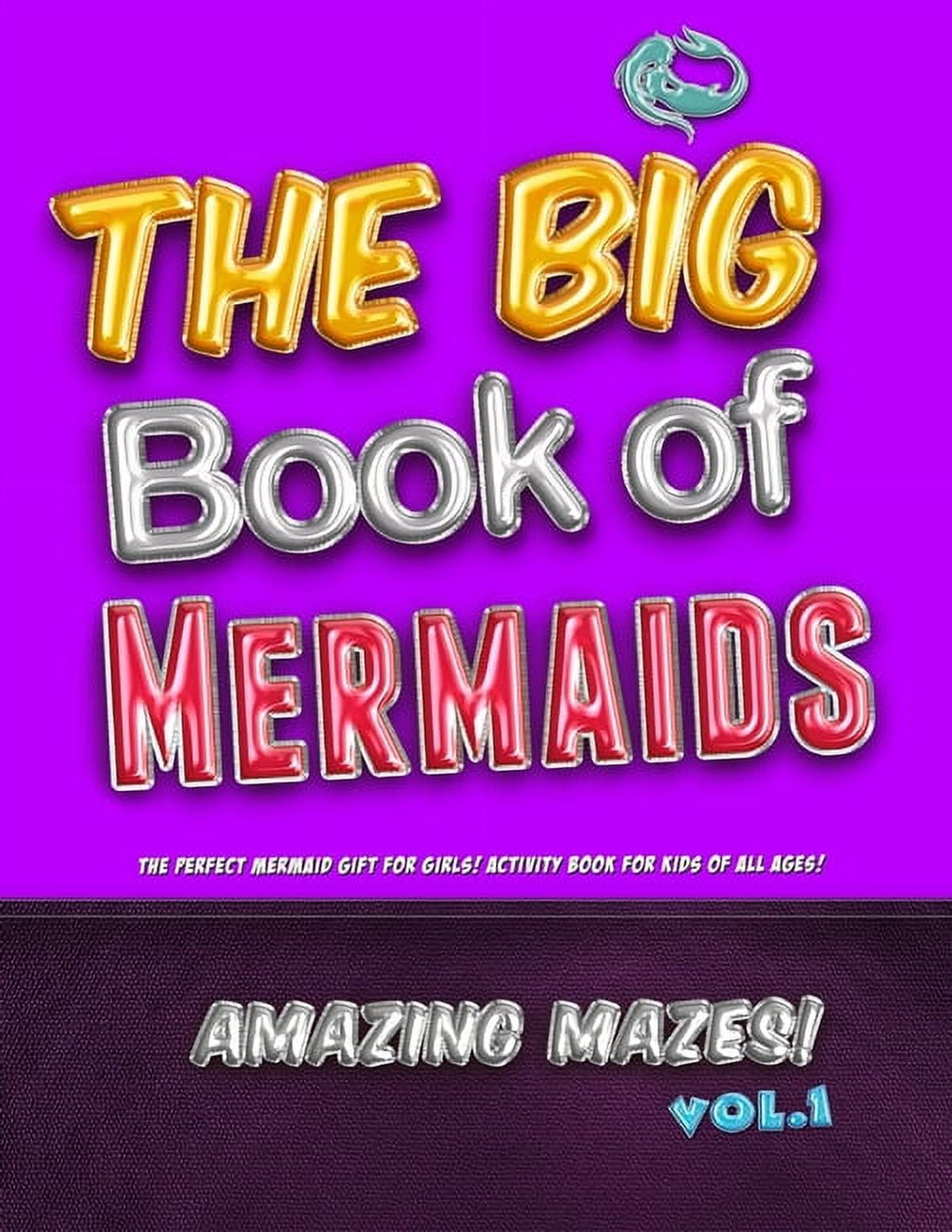 The Big Book of Mermaids! Amazing Mazes! Vol. 1 : The Perfect Mermaid ...