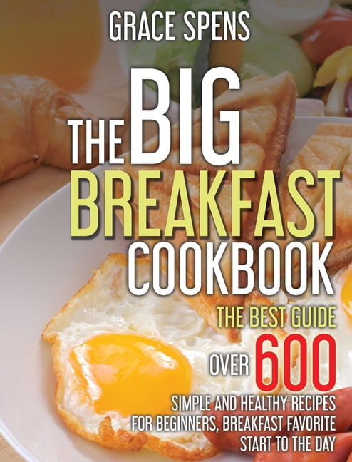 The Big Breakfast Cookbook : The best guide, OVER 600 Simple and ...