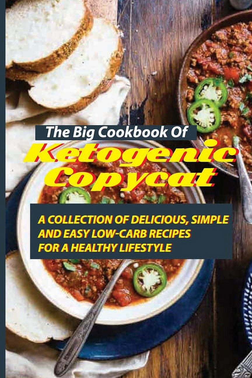 The Big Cookbook Of Ketogenic Copycat: A Collection Of Delicious, Simple, And Easy Low-Carb ...