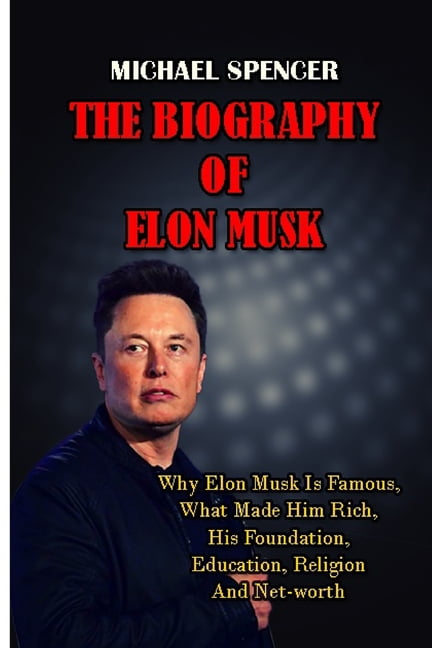 The Biography of Elon Musk: Why Elon Musk Is Famous, What Made Him Rich ...