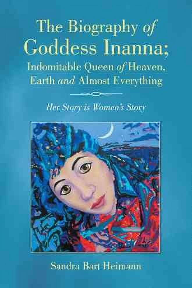 The Biography of Goddess Inanna, Indomitable Queen of Heaven, Earth and ...