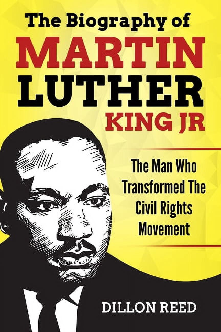 The Biography of Martin Luther King Jr. : The Man Who Transformed The ...