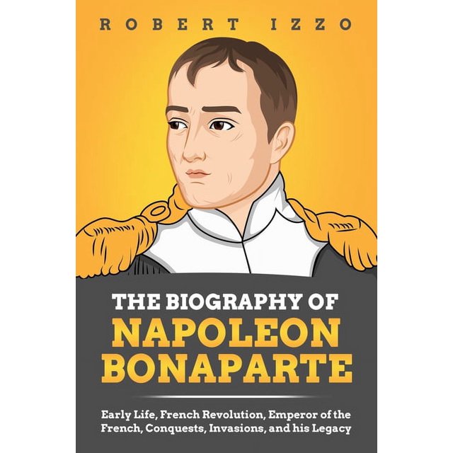 The Biography of Napoleon Bonaparte : Early Life, French Revolution ...