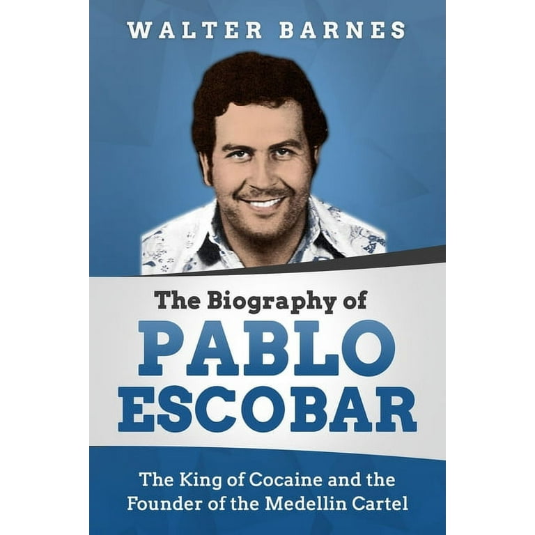 The Biography of Pablo Escobar: The King of Cocaine and the Transforme ...