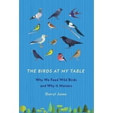 The Birds at My Table: Why We Feed Wild Birds and Why It Matters ...