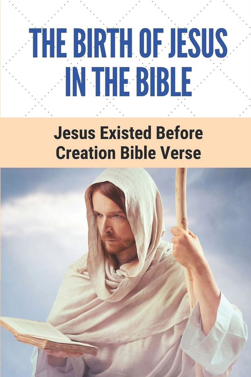 The Birth Of Jesus In The Bible: Jesus Existed Before Creation Bible ...