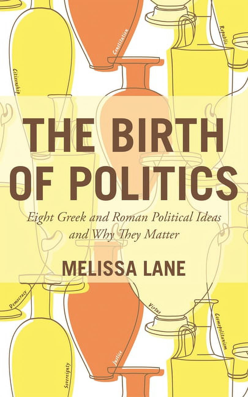 The Birth of Politics: Eight Greek and Roman Political Ideas and Why ...
