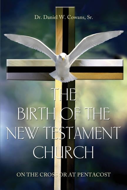 The Birth of the New Testament Church : On the Cross or at Pentecost ...
