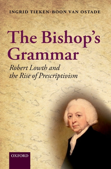 The Bishop's Grammar: Robert Lowth and the Rise of Prescriptivism ...