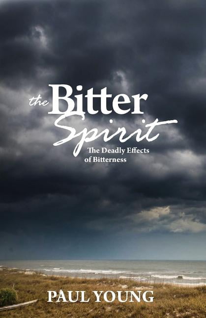 The Bitter Spirit: The Deadly Effects of Bitterness, (Paperback ...