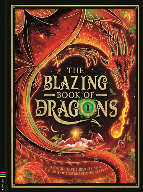 The Blazing Book of Dragons: A Guide to the Secrets and Legends of Fire ...