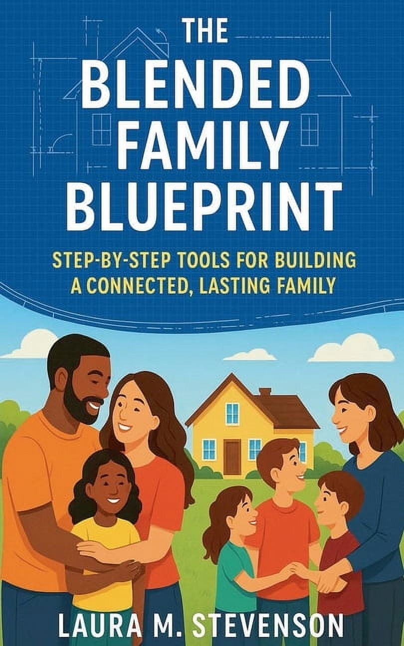 The Blended Family Blueprint: Step By Step Tools for Building a ...