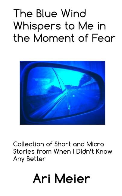 The Blue Wind Whispers to Me in the Moment of Fear: Collection of Short ...