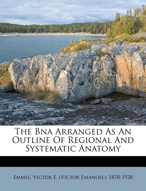 The Bna Arranged as an Outline of Regional and Systematic Anatomy ...