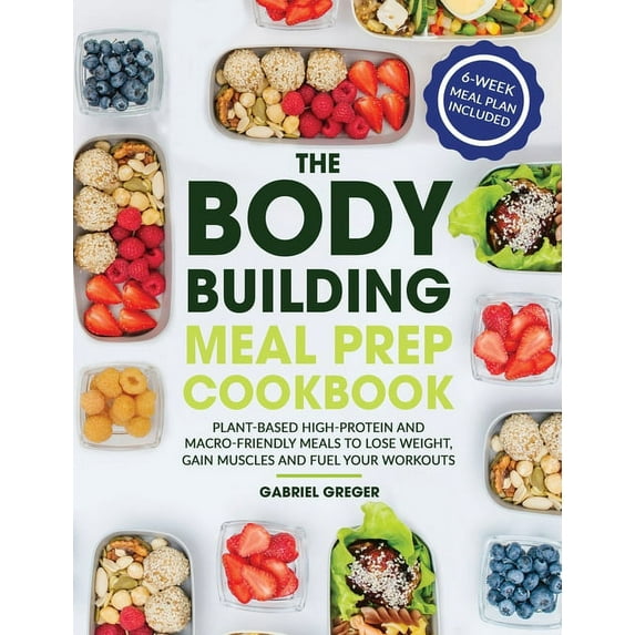 The Bodybuilding Meal Prep Cookbook : Plant-Based High-Protein and Macro-Friendly Meals to Lose ...