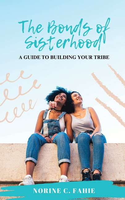 The Bonds of Sisterhood: A Guide to Building Your Tribe, (Paperback ...