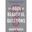 A More Beautiful Question : The Power of Inquiry to Spark Breakthrough ...