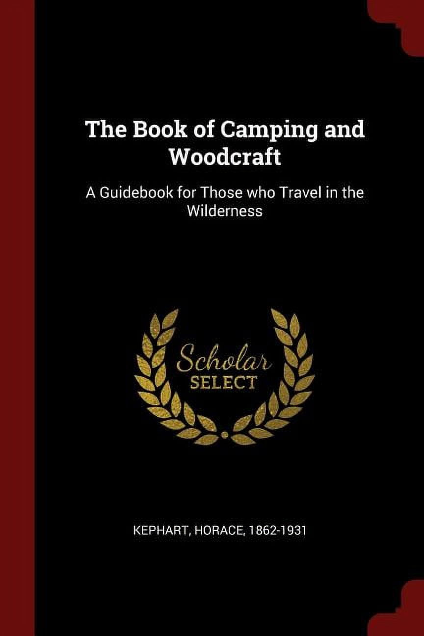 The Book of Camping and Woodcraft : A Guidebook for Those who Travel in ...