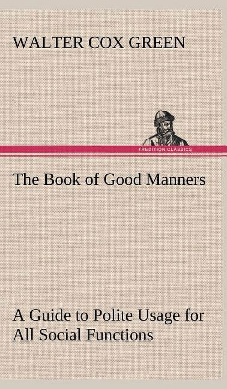 The Book of Good Manners; a Guide to Polite Usage for All Social ...