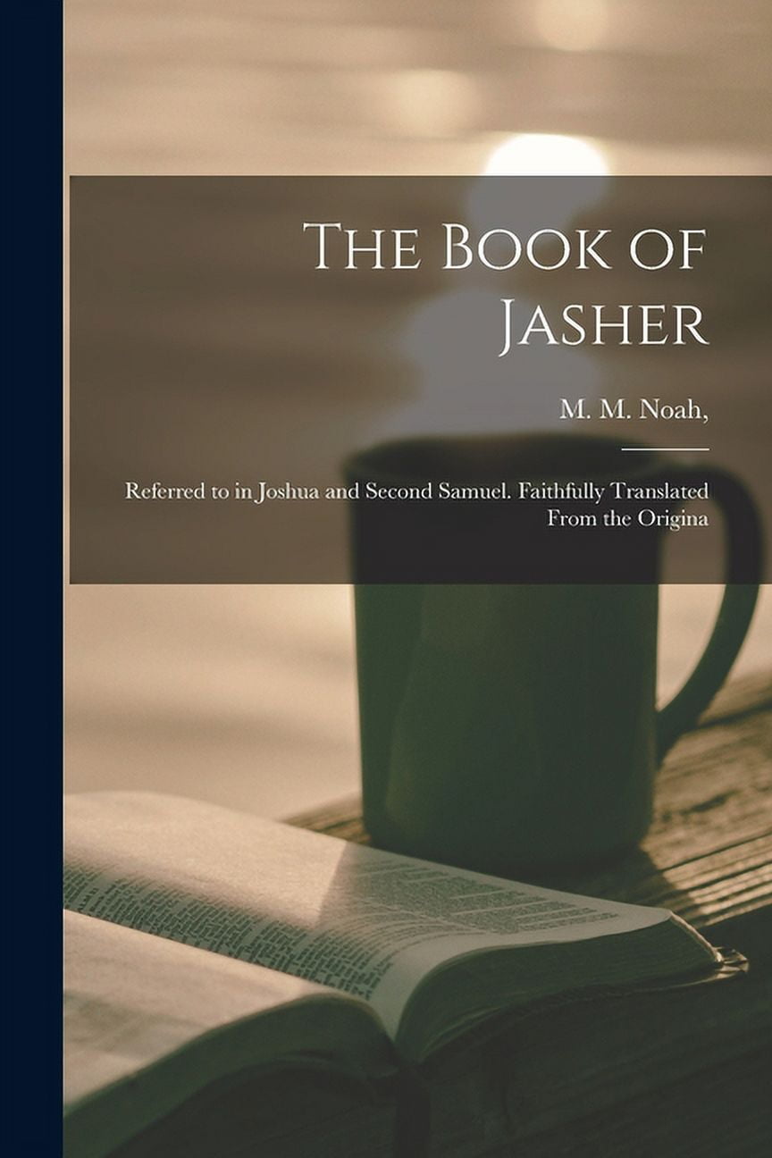 The Book of Jasher: Referred to in Joshua and Second Samuel. Faithfully Translated From the ...