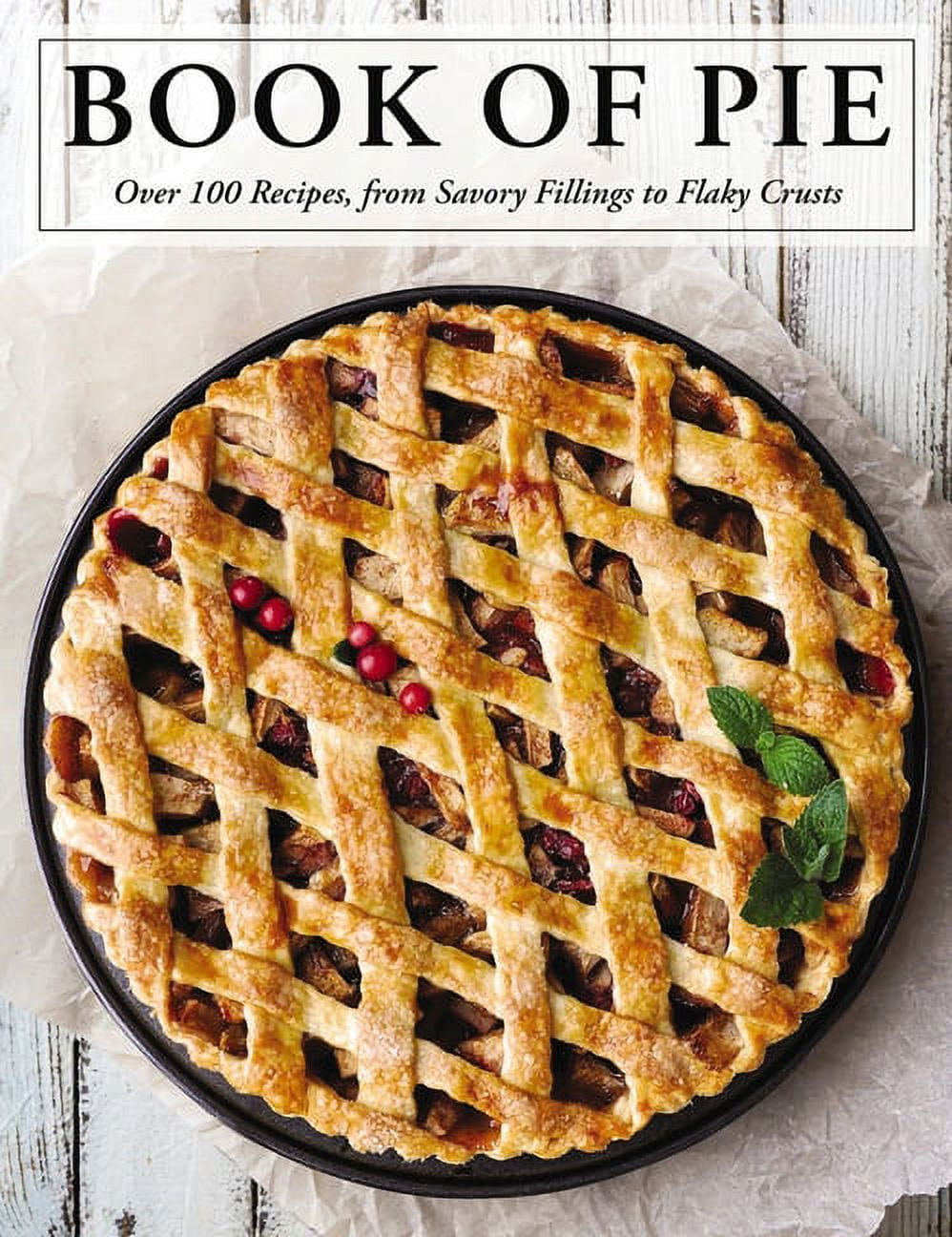 The Book of Pie: Over 100 Recipes, from Savory Fillings to Flaky Crusts ...