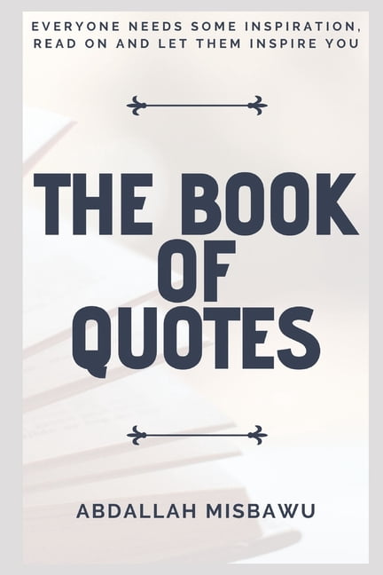 The Book of Quotes : Everyone Needs Some Inspiration, Read on and Let ...
